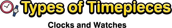Types of Timepieces:Watches and Clocks | Types and Mechanisms of ...